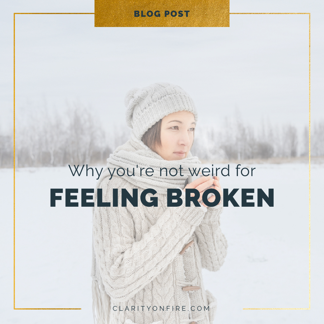 Why you’re not weird for feeling broken - Clarity on Fire Blog