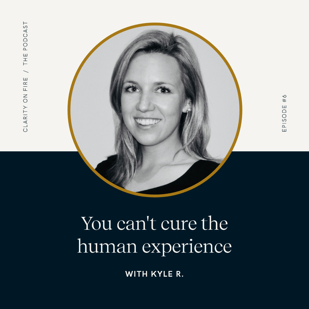 You can't cure the human experience with Kyle R. - Clarity on Fire