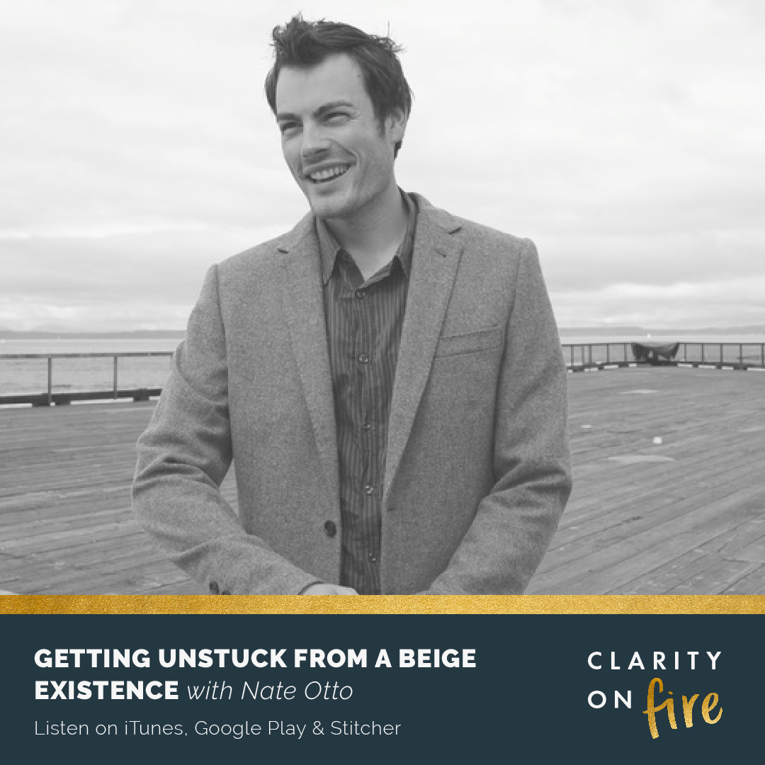 Getting un-stuck from a beige existence with Nate Otto - Clarity on Fire