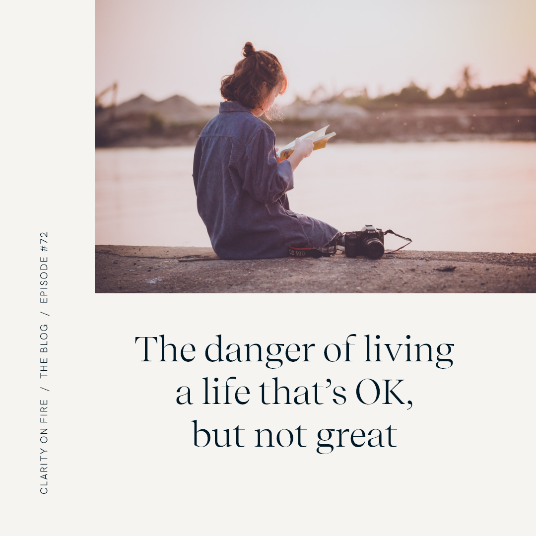The danger of living a life that’s OK, but not great - Clarity on Fire