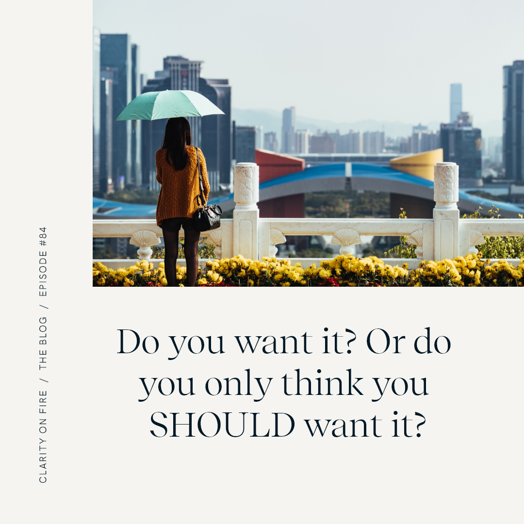 Do you want it? Or do you only think you SHOULD want it? - Clarity on Fire