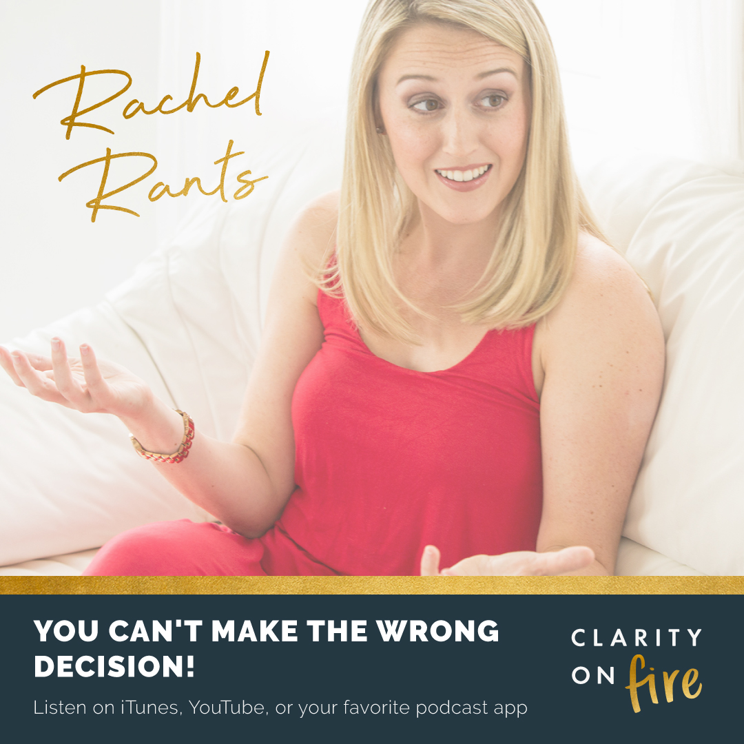 Rachel Rants: You can't make the wrong decision! - Clarity on Fire