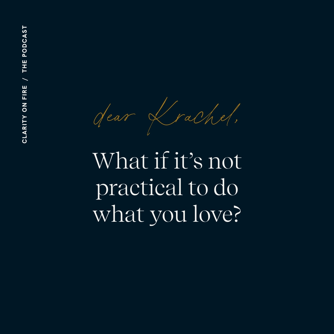 Dear Krachel: What if it's not practical to do what you love? - Clarity ...