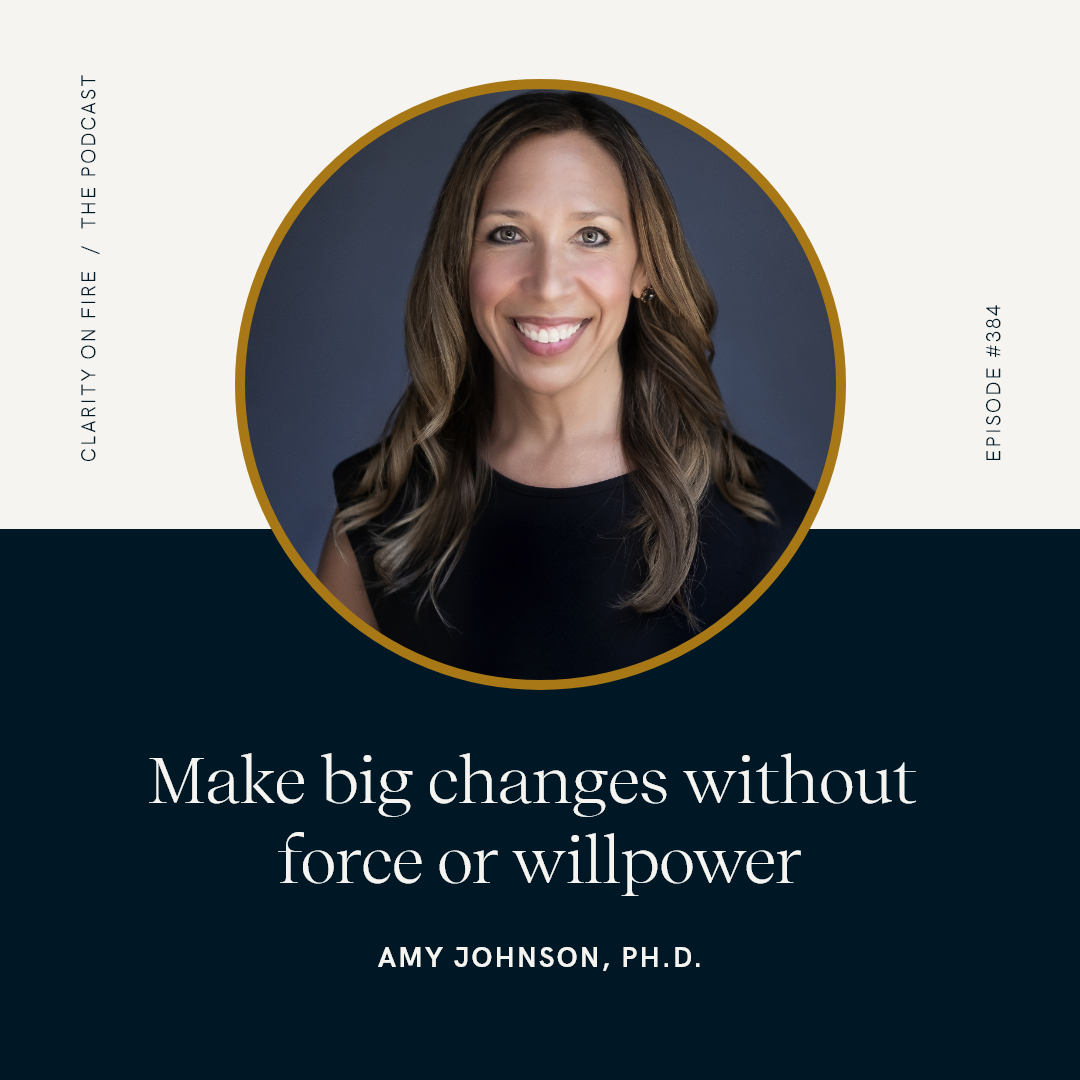 Make big changes without force or willpower with Amy Johnson, Ph.D ...